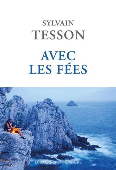 Sylvain Tesson… la mer, la nuit, le vent : « Avec les fées », la critique